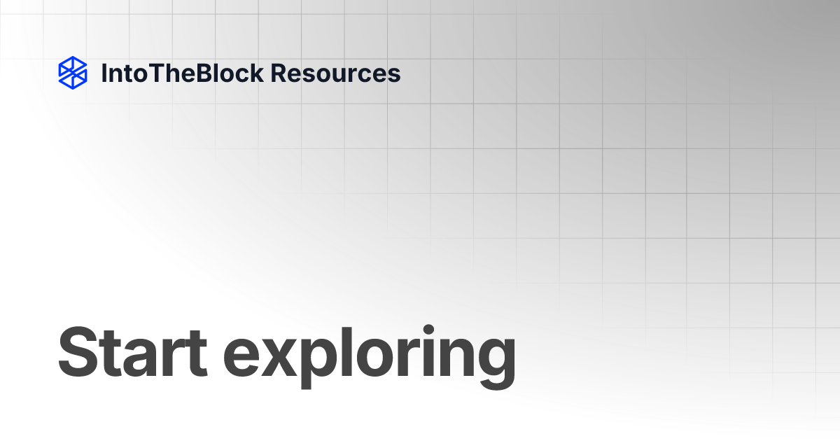 Start exploring | IntoTheBlock Resources