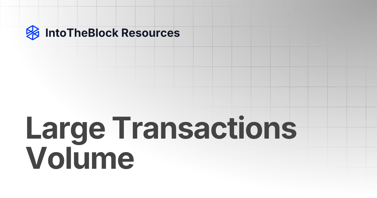 Large Transactions Volume | IntoTheBlock Resources