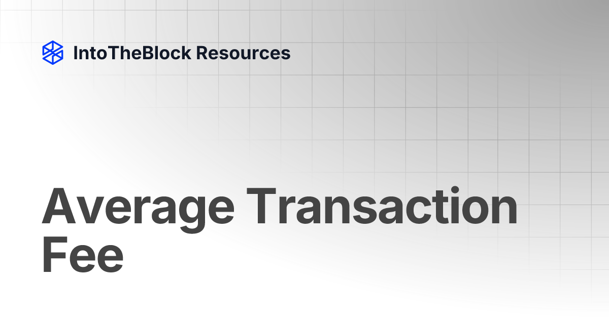 Average Transaction Fee | IntoTheBlock Resources