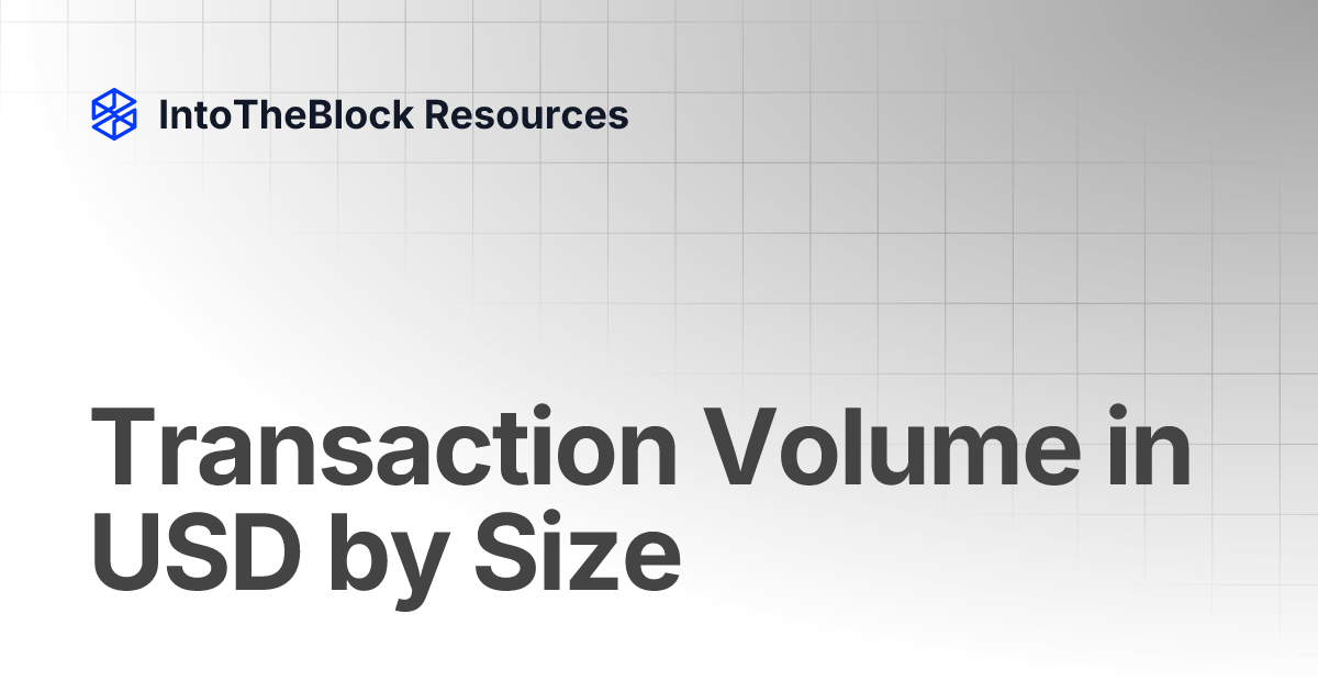 Transaction Volume in USD by Size | IntoTheBlock Resources