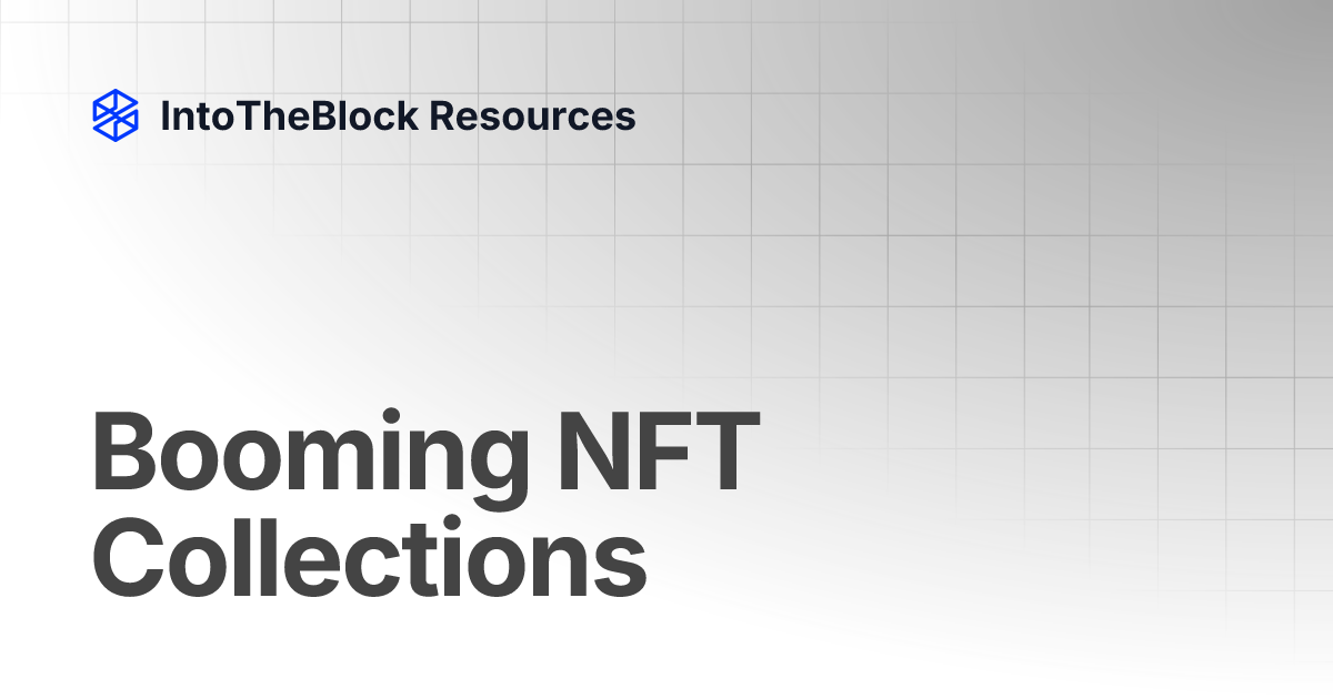 Booming NFT Collections | IntoTheBlock Resources