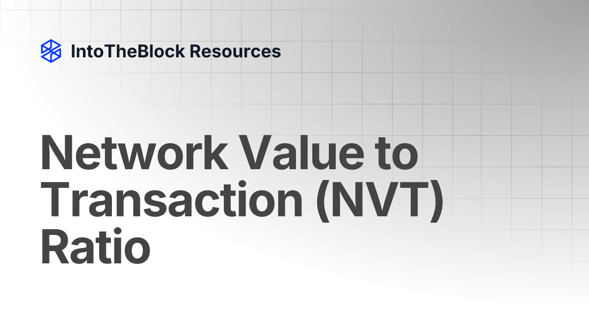 Network Value to Transaction (NVT) Ratio | IntoTheBlock Resources